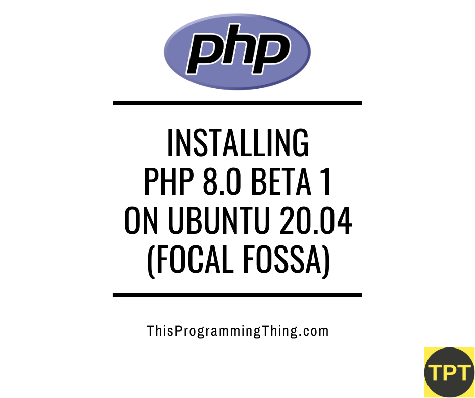 Installing PHP 8.0 Beta 1 on Ubuntu 20.04 (Focal Fossa)