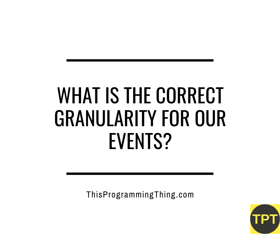 What Is The Correct Granularity For Our Events?